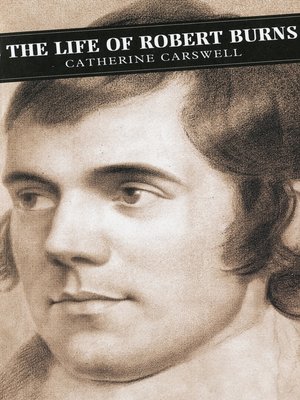 The Life of Robert Burns by Catherine Carswell · OverDrive: eBooks ...