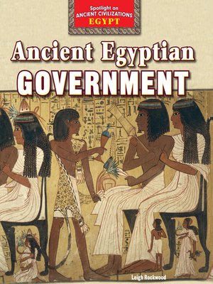 Ancient Egyptian Government by Leigh Rockwood · OverDrive: eBooks ...